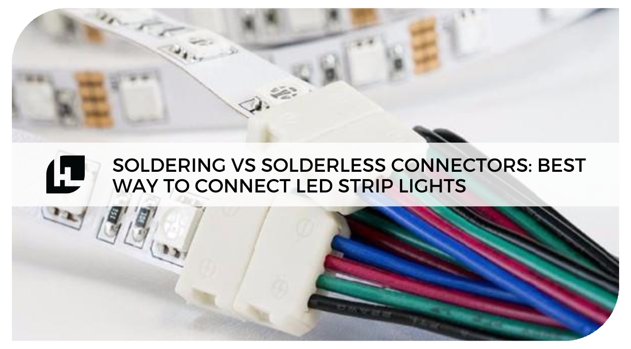 Soldering vs Solderless Connectors: Best Way to Connect LED Strip Ligh